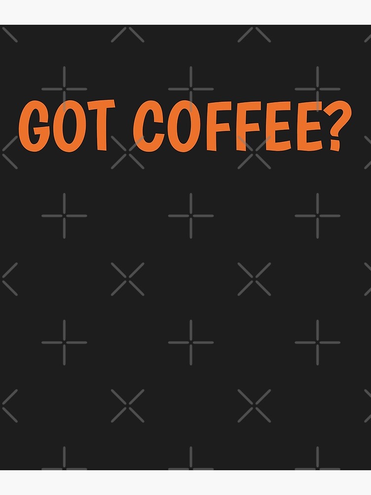 "Got Coffee? " Poster by HiddenStar02 | Redbubble