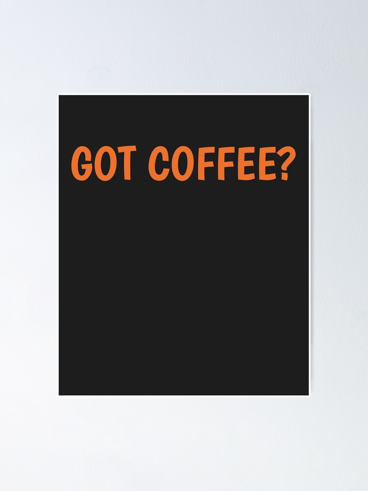 "Got Coffee? " Poster by HiddenStar02 | Redbubble