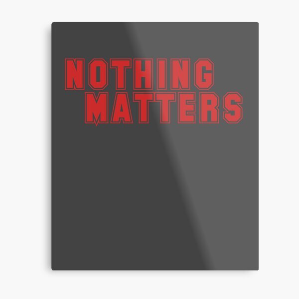 Nothing Else Matters Wall Art | Redbubble