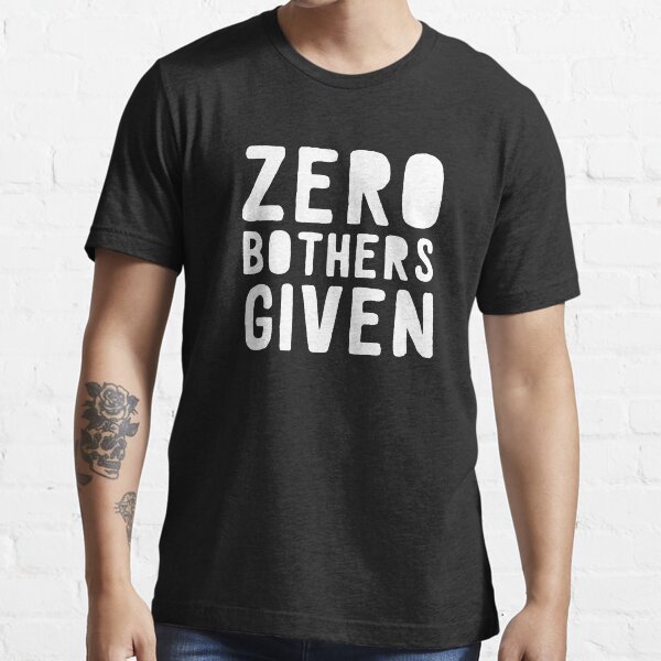 "Zero bothers given" T-shirt for Sale by alexmichel91 | Redbubble ...