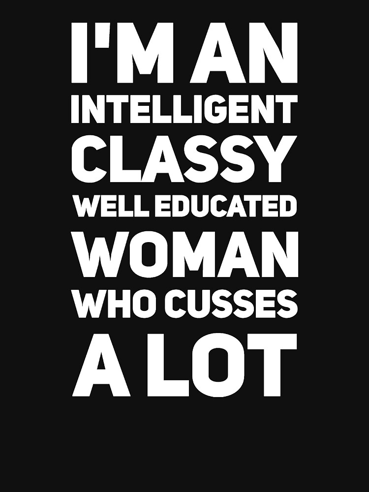 "I'm an intelligent classy well educated woman who cusses a lot" T ...