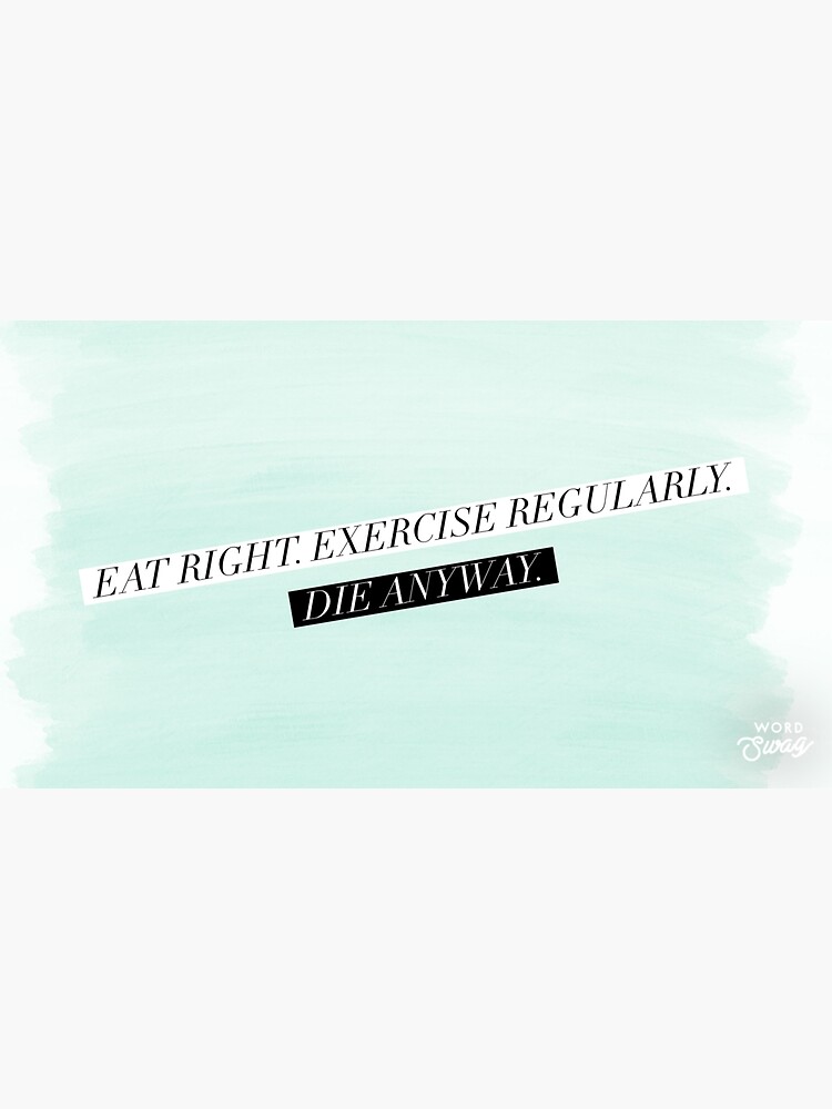 "Eat Right.Exercise. Die Anyway" Sticker for Sale by QuotesbyCurtis ...