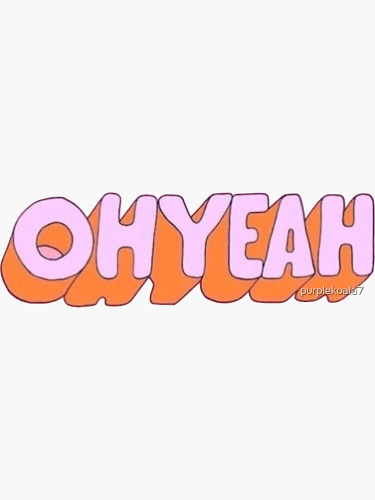 "oh yeah " Sticker for Sale by purplekoala7 | Redbubble