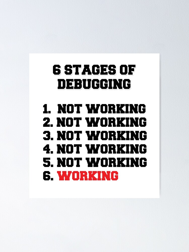 6 Stages Of Debugging Poster For Sale By Ankee Redbubble