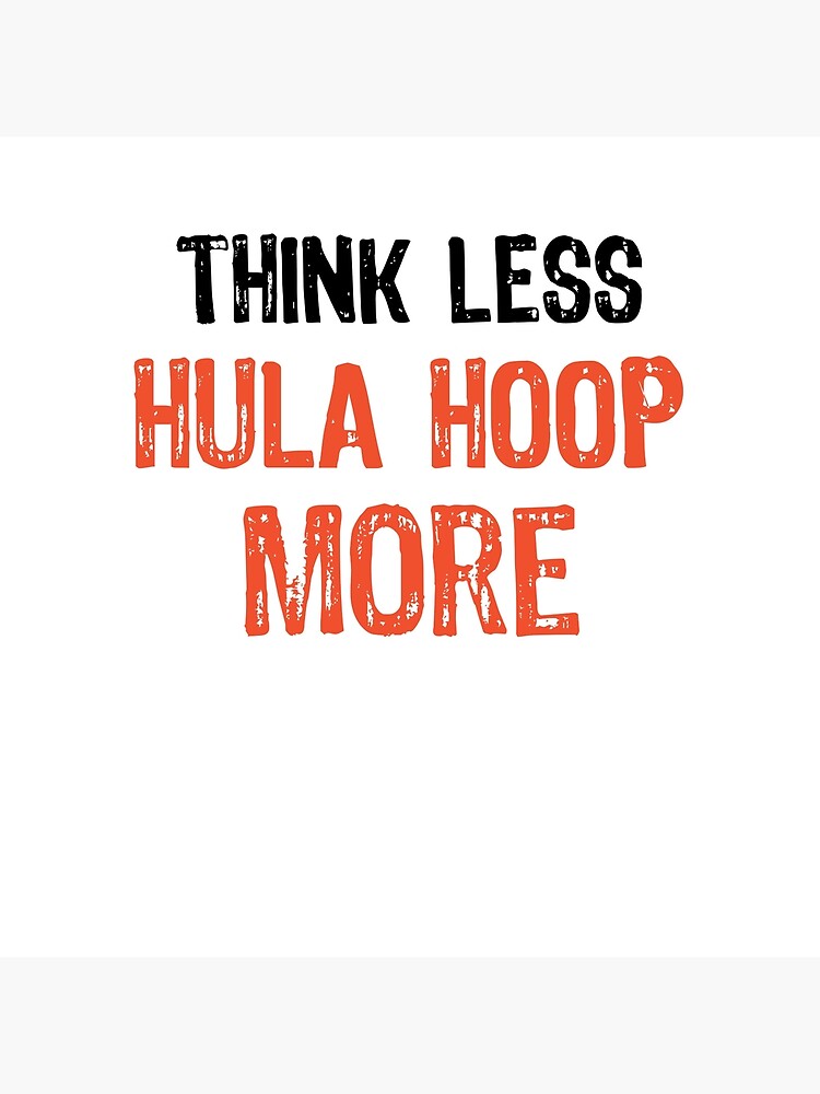 "Think Less HULA HOOP More Funny Quote Worry-Free Saying" Poster for ...