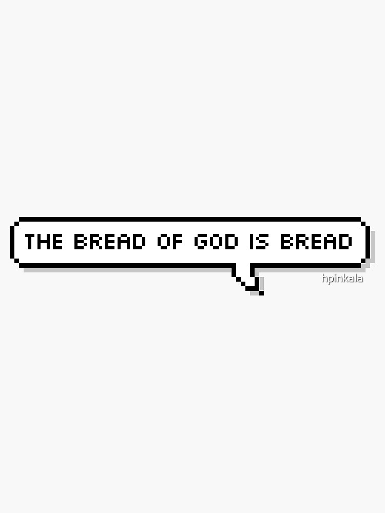 "The Bread of God is Bread" Sticker for Sale by hpinkala | Redbubble