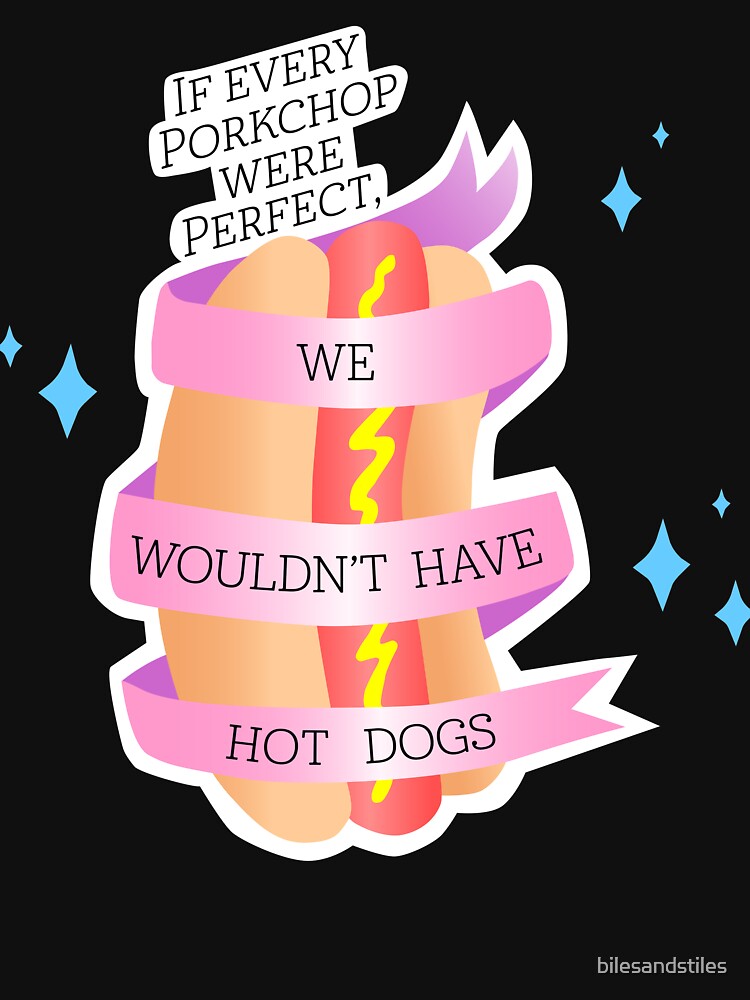 "If every porkchop were perfect... we wouldn't have hot dogs!" Essential T-Shirt for Sale by ...
