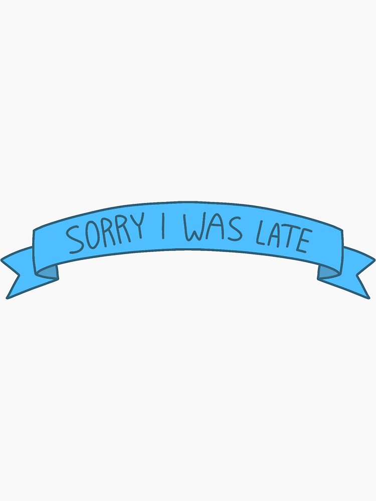 "Sorry I Was Late" Sticker for Sale by grandpa roach | Redbubble