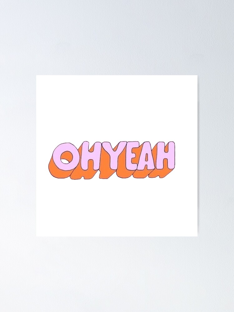 "oh yeah" Poster by carleemarkle | Redbubble
