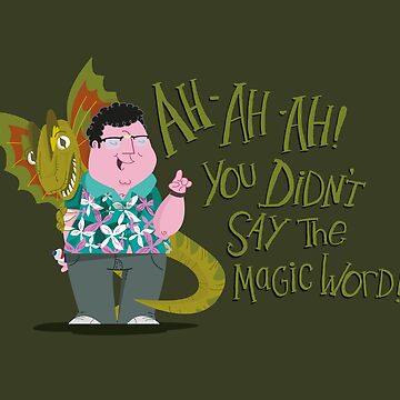"Ah-Ah-Ah! You didn't say the magic word!" Poster for Sale by ...