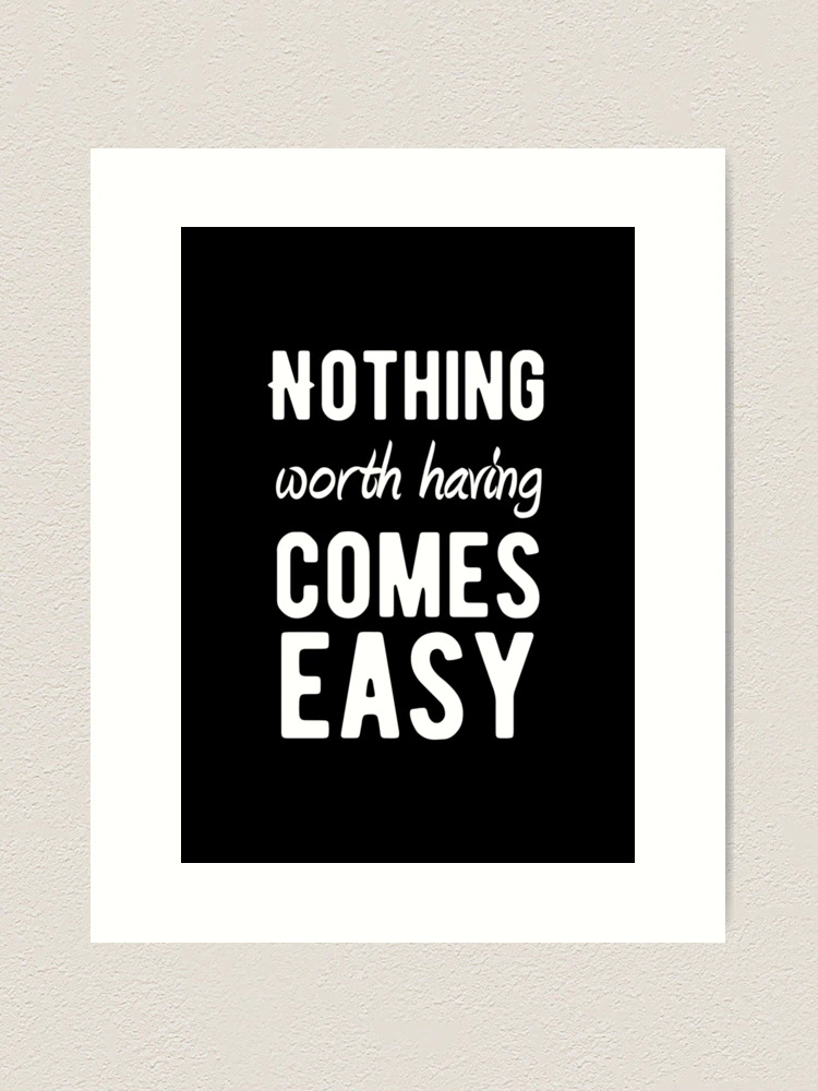 Nothing Worth Having Quotes Nothing Worth Having Comes Easy Hi Res