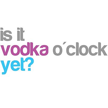 "Is it vodka o'clock yet?" Essential T-Shirt for Sale by MegaLawlz ...