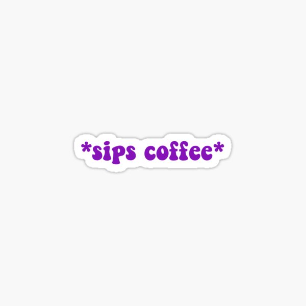 "Sips Coffee " Sticker for Sale by Kliethermes28 | Redbubble