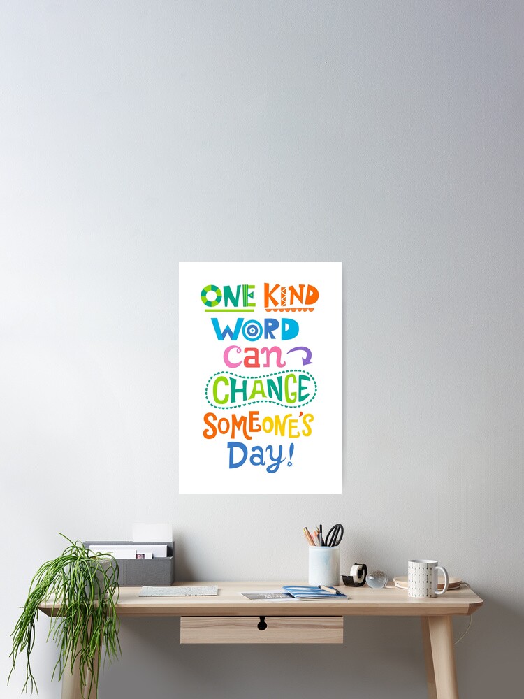 "One kind word can change someone's day" Poster for Sale by andibird ...