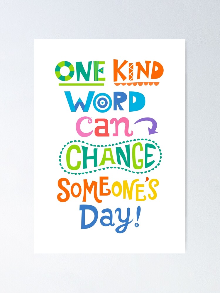 "One kind word can change someone's day" Poster for Sale by andibird ...