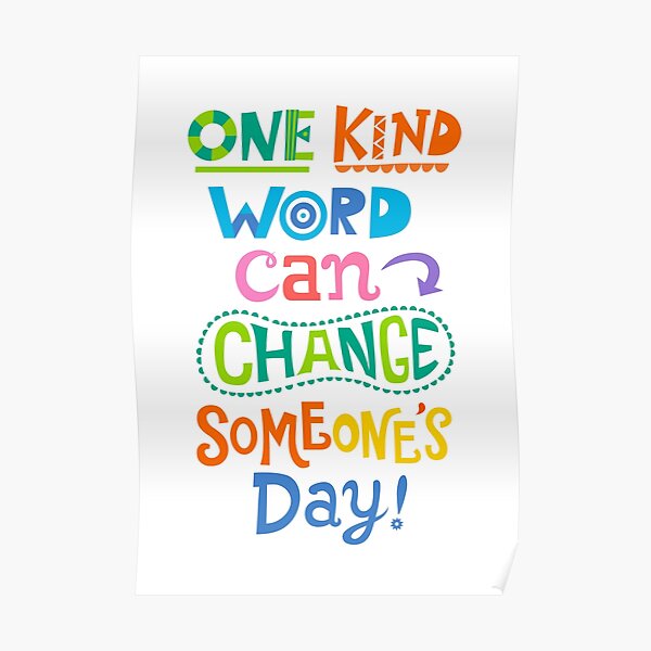 "One kind word can change someone's day" Poster for Sale by andibird ...