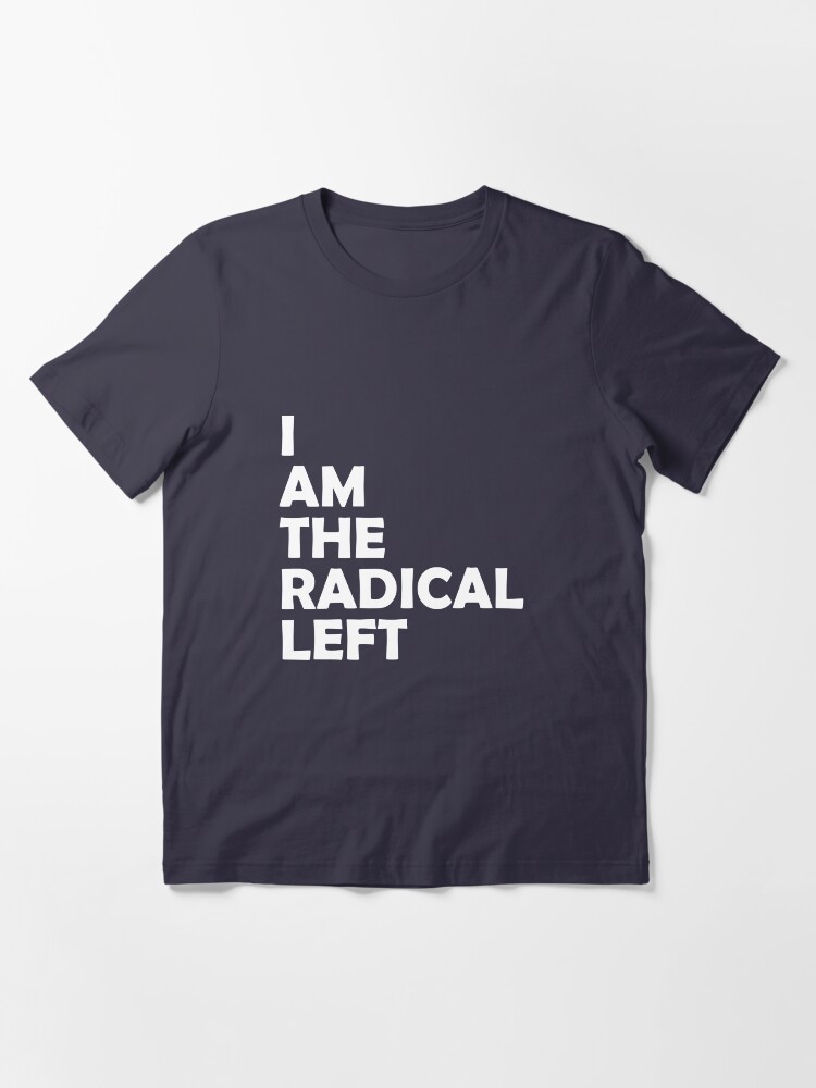 "I Am the Radical Left" T-shirt for Sale by TrndSttr | Redbubble | i am ...