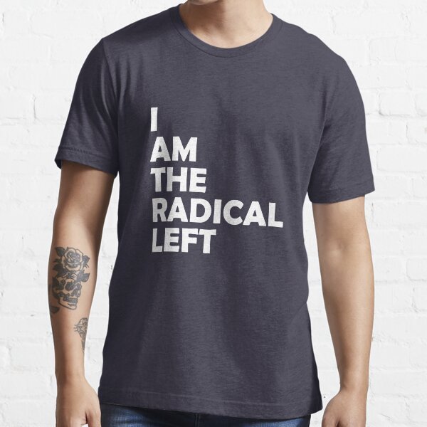 "I Am the Radical Left" T-shirt for Sale by TrndSttr | Redbubble | i am ...