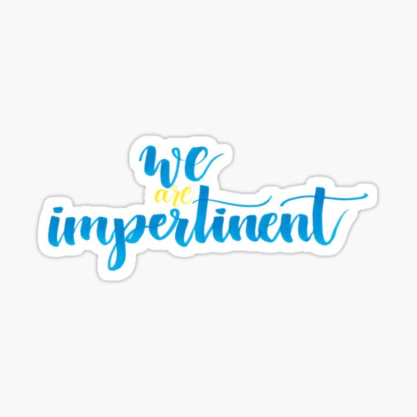 "we are impertinent" Sticker for Sale by cmonique5 | Redbubble