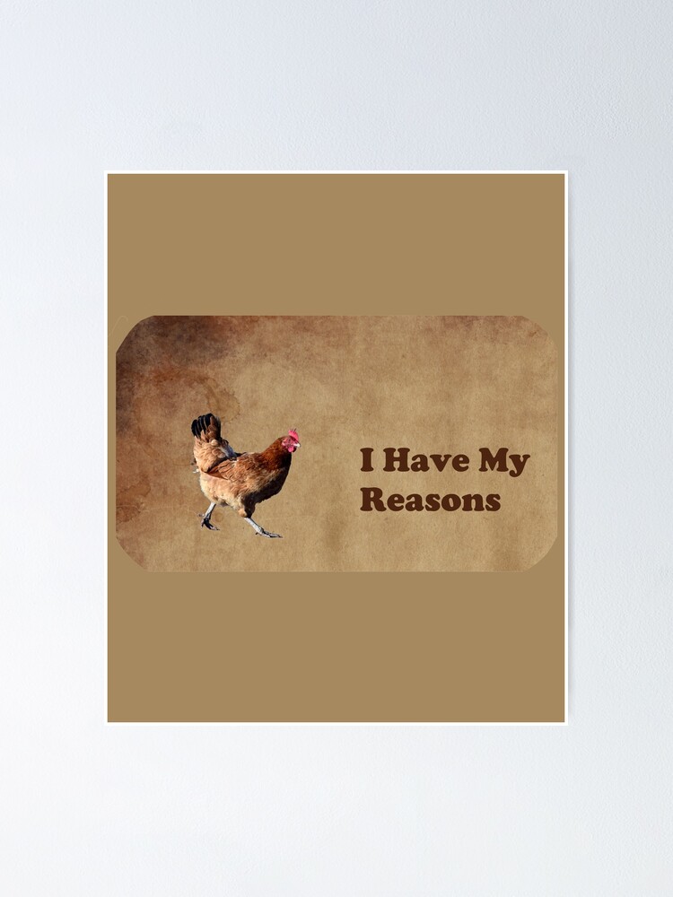 "I Have My Reasons Chicken Cross the Road" Poster for Sale by ...