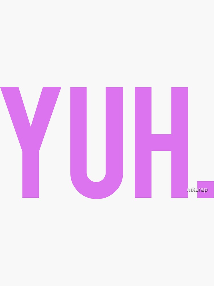 "Yuh." Sticker for Sale by mkarap | Redbubble