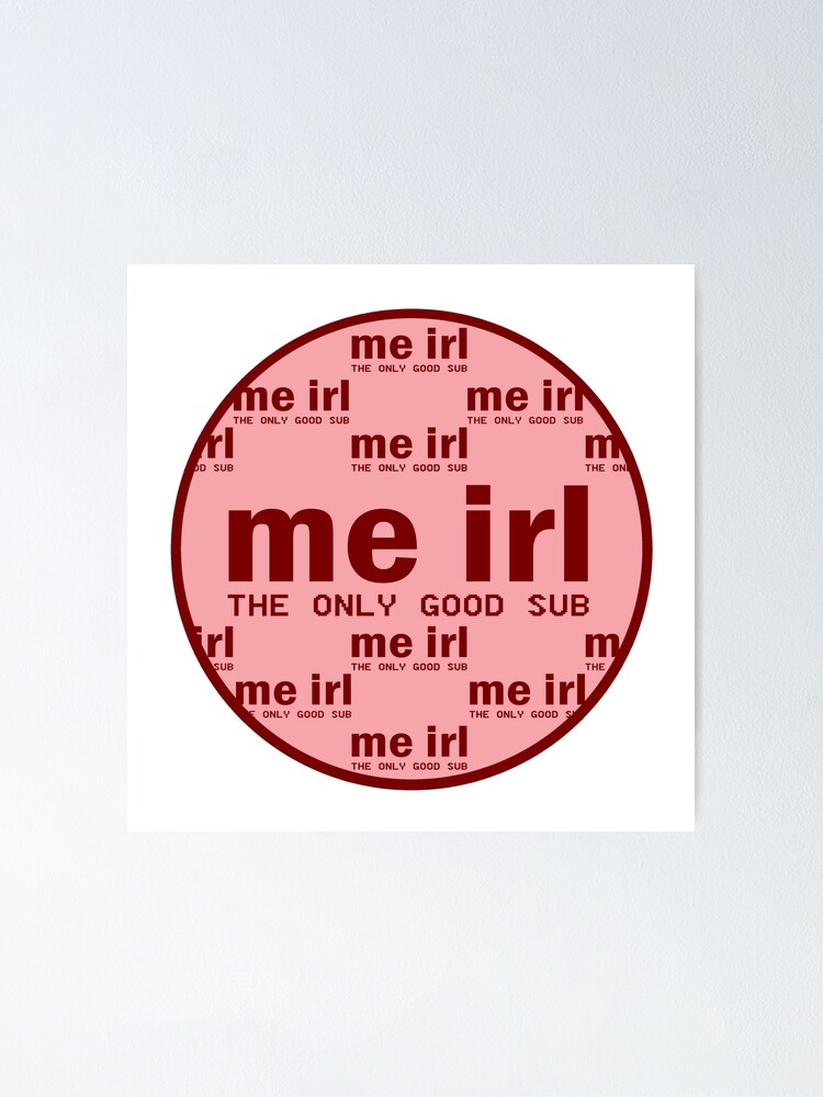 "me_irl" Poster for Sale by TorpedoBubble | Redbubble