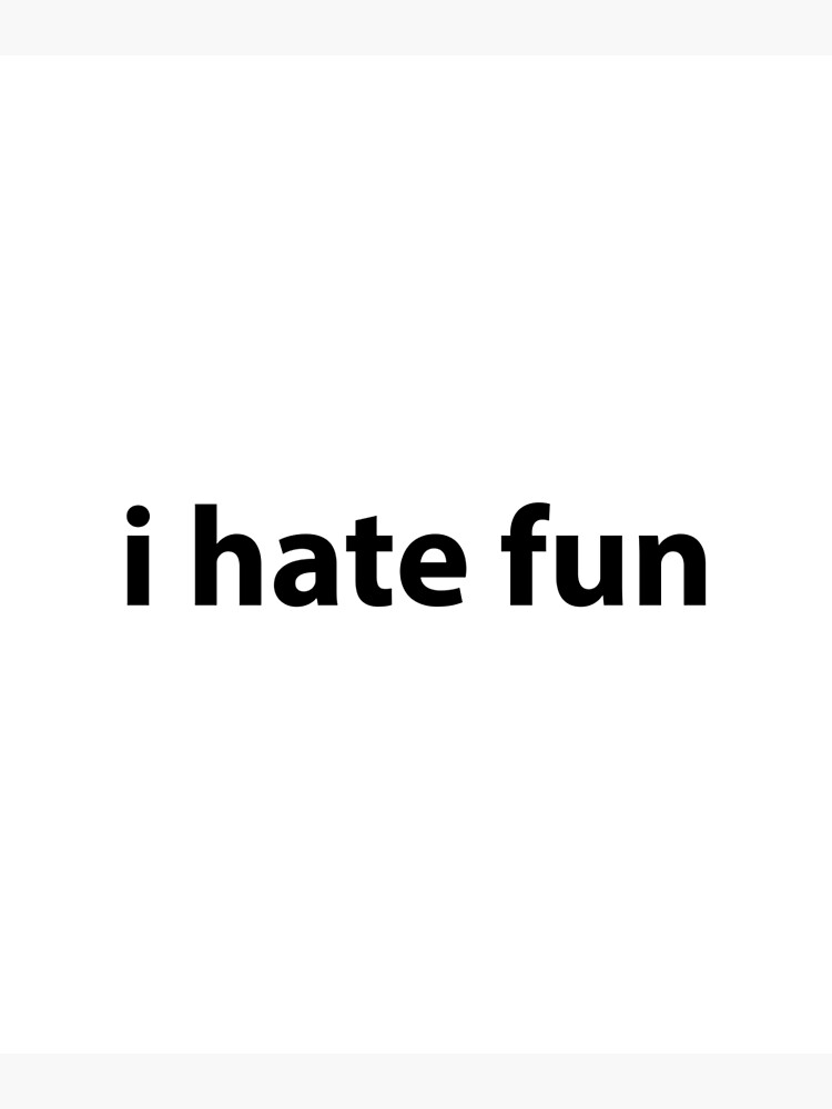 "i hate fun" Poster by Evelyusstuff | Redbubble