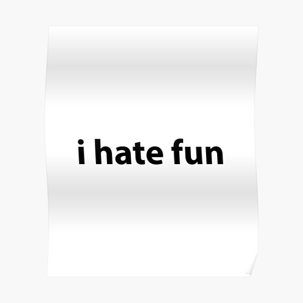 "i hate fun" Poster by Evelyusstuff | Redbubble