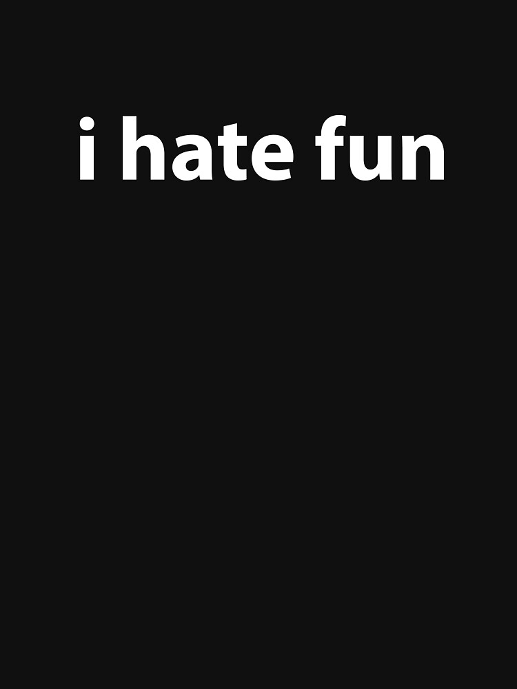 "i hate fun" T-shirt for Sale by Evelyusstuff | Redbubble | quote t ...