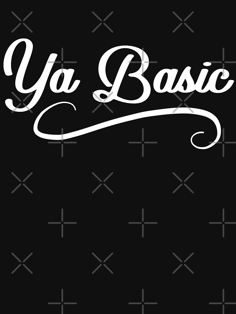"Ya Basic" T-shirt by elishamarie28 | Redbubble