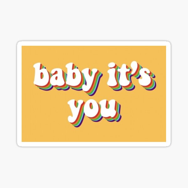 "Baby it’s you sticker" Sticker for Sale by SJ-STICKERS | Redbubble