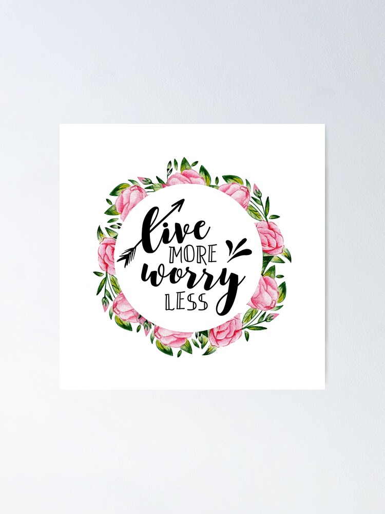 "Live more worry less, flower frame motivational quote " Poster by ...