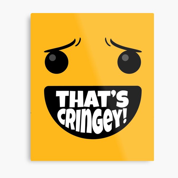 Cringey Metal Prints | Redbubble
