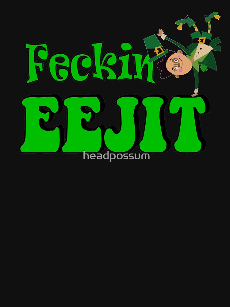 "Feckin Eejit funny Irish St Patricks " T-shirt by headpossum | Redbubble