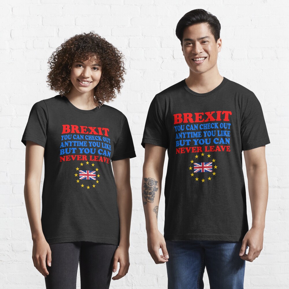 "BREXIT YOU CAN CHECK OUT ANYTIME YOU LIKE BUT YOU CAN NEVER LEAVE" T ...