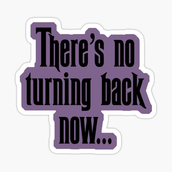 "There's no turning back now..." Sticker for Sale by itslikemusic ...