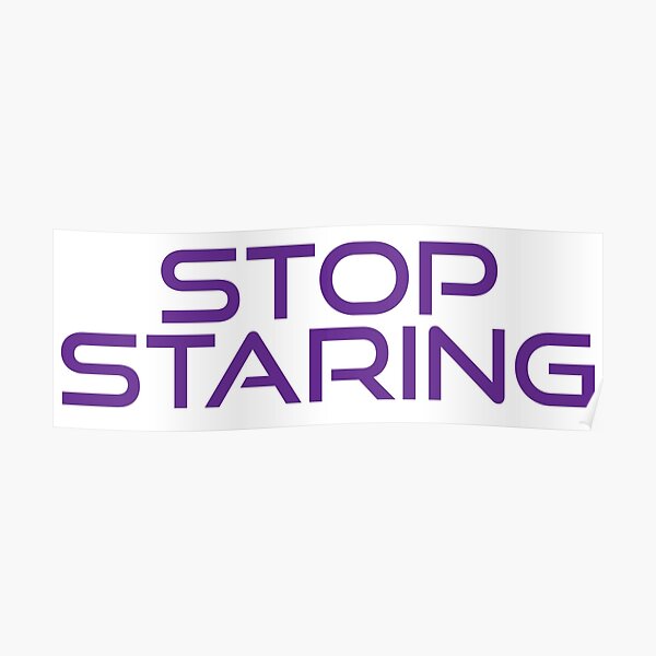 "STOP STARING" Poster by dcm-designs | Redbubble