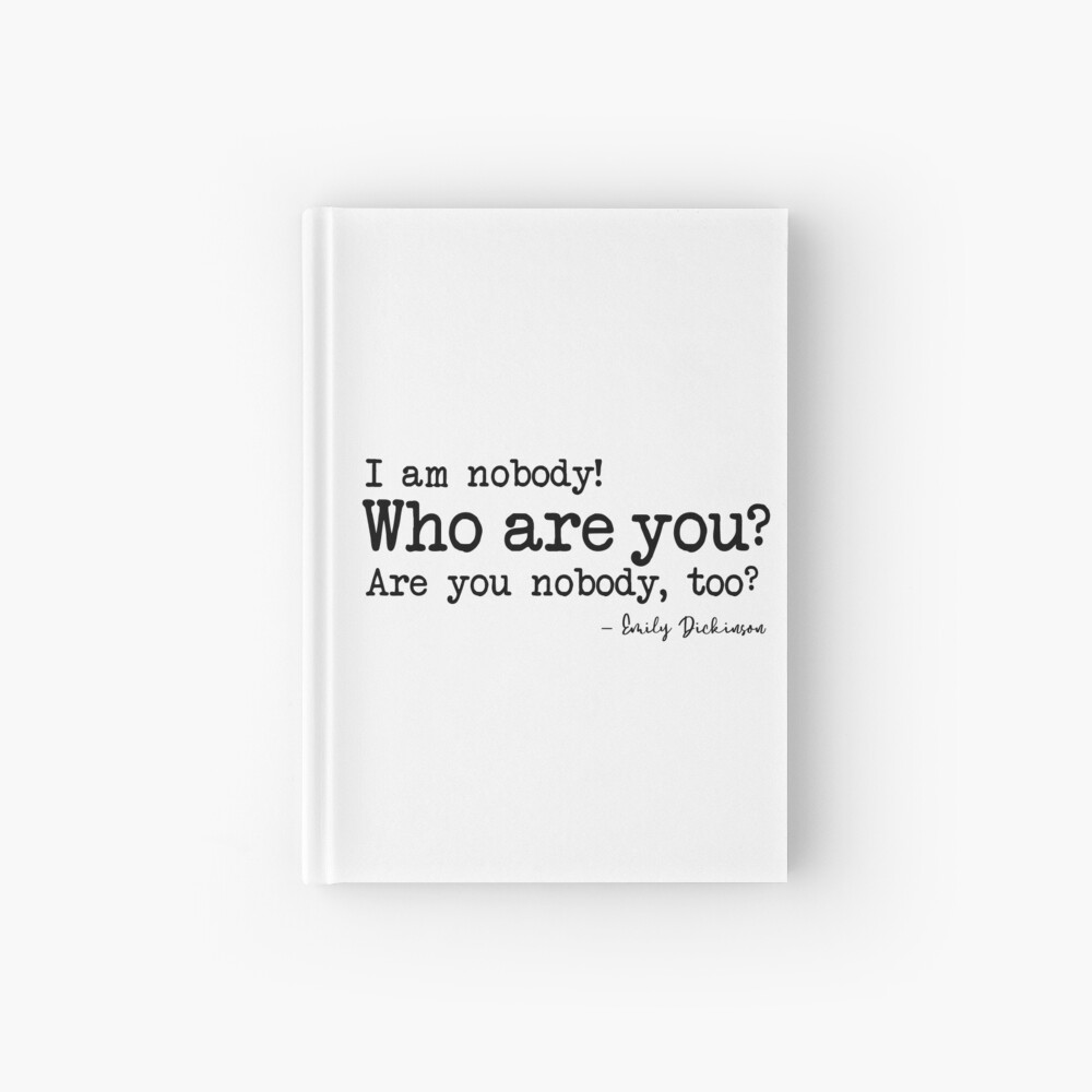 "I am nobody Who are you? Are you nobody, too? - Emily Dickinson ...
