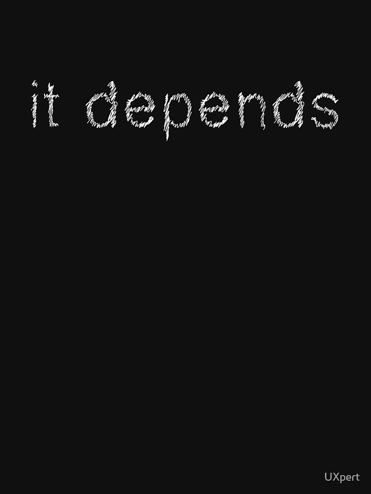 "It Depends (white text)" T-shirt for Sale by UXpert | Redbubble | ux t ...