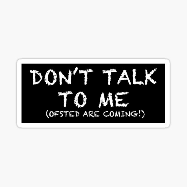 "Don't Talk To Me - Ofsted Are Coming!" Sticker by ChazumsIOW | Redbubble