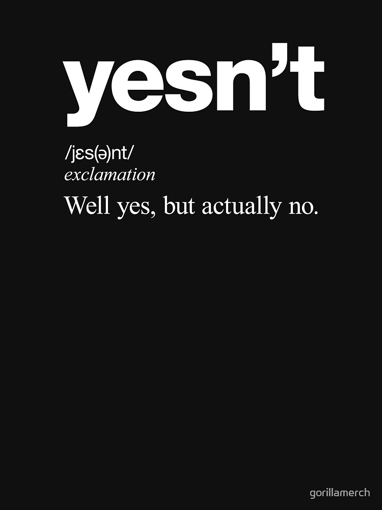 "Yesn't. Well Yes, But Actually No. Dank Meme" T-shirt for Sale by ...