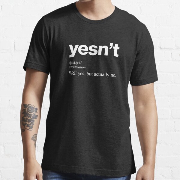 "Yesn't. Well Yes, But Actually No. Dank Meme" T-shirt for Sale by gorillamerch | Redbubble ...