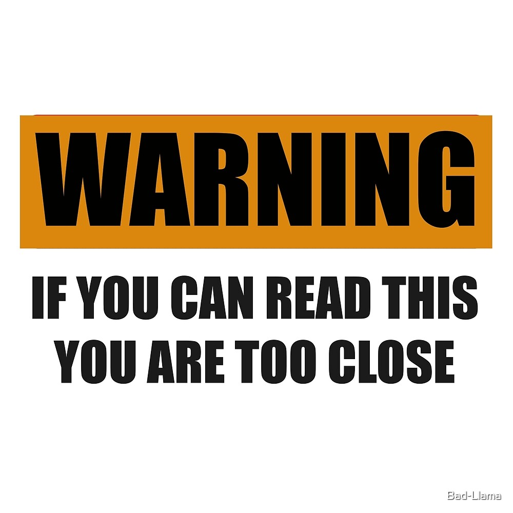 "Warning If You Can Read This You Are Too Close Light Theme" by Bad ...