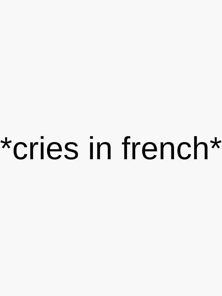 "cries in French " Sticker for Sale by theashleymac | Redbubble
