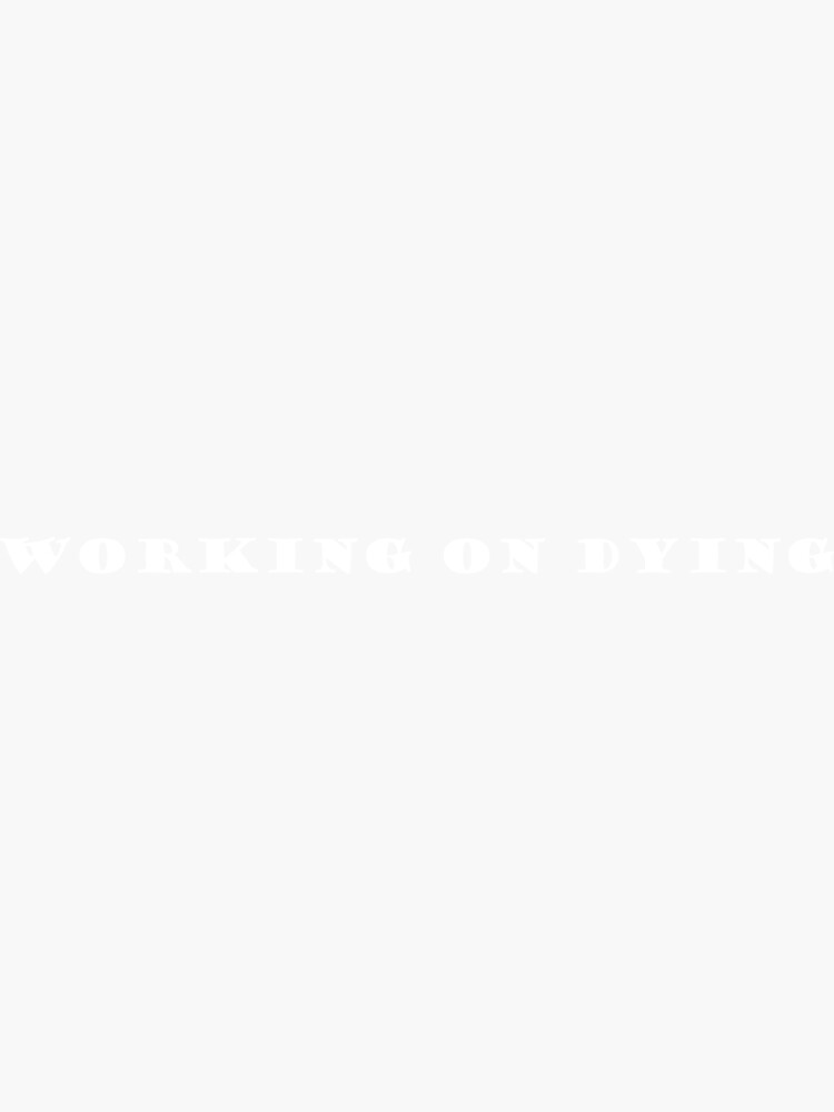 "working on dying" Sticker for Sale by Potato1406 | Redbubble