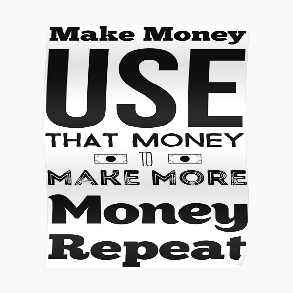 "Make Money Use That Money To Make More Money Repeat. Inspirational ...