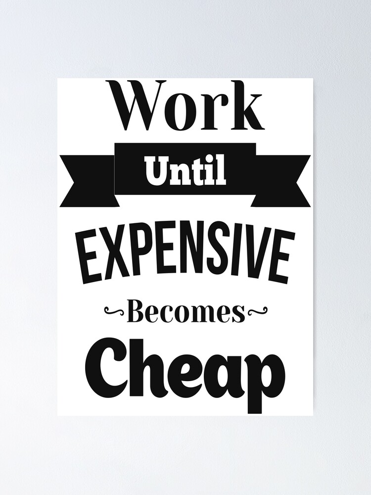 "Work Until Expensive Becomes Cheap Inspirational Quotes" Poster for ...