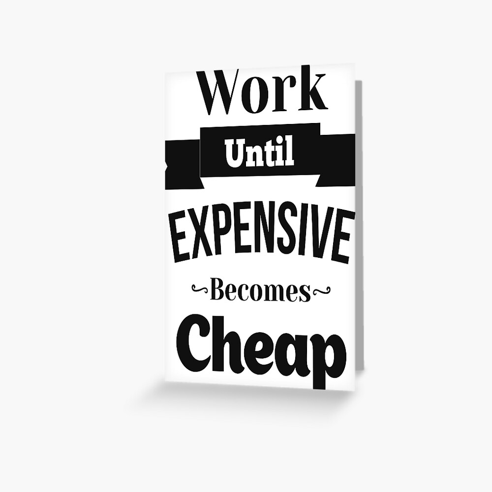 "Work Until Expensive Becomes Cheap Inspirational Quotes" Greeting Card ...