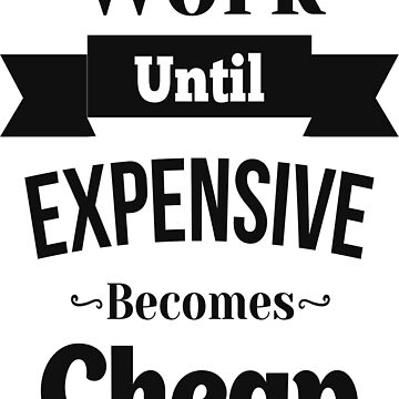 "Work Until Expensive Becomes Cheap Inspirational Quotes" Poster for ...