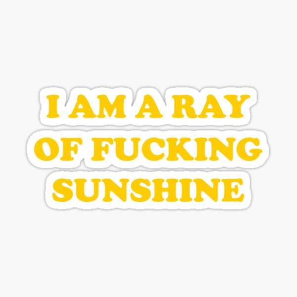 "I Am a Ray Of Fucking Sunshine" Sticker for Sale by TheArtism | Redbubble